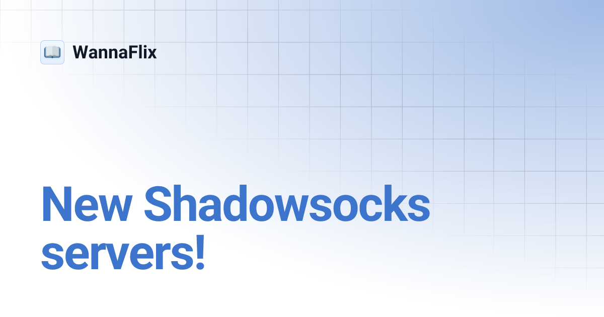 New Shadowsocks servers! | WannaFlix